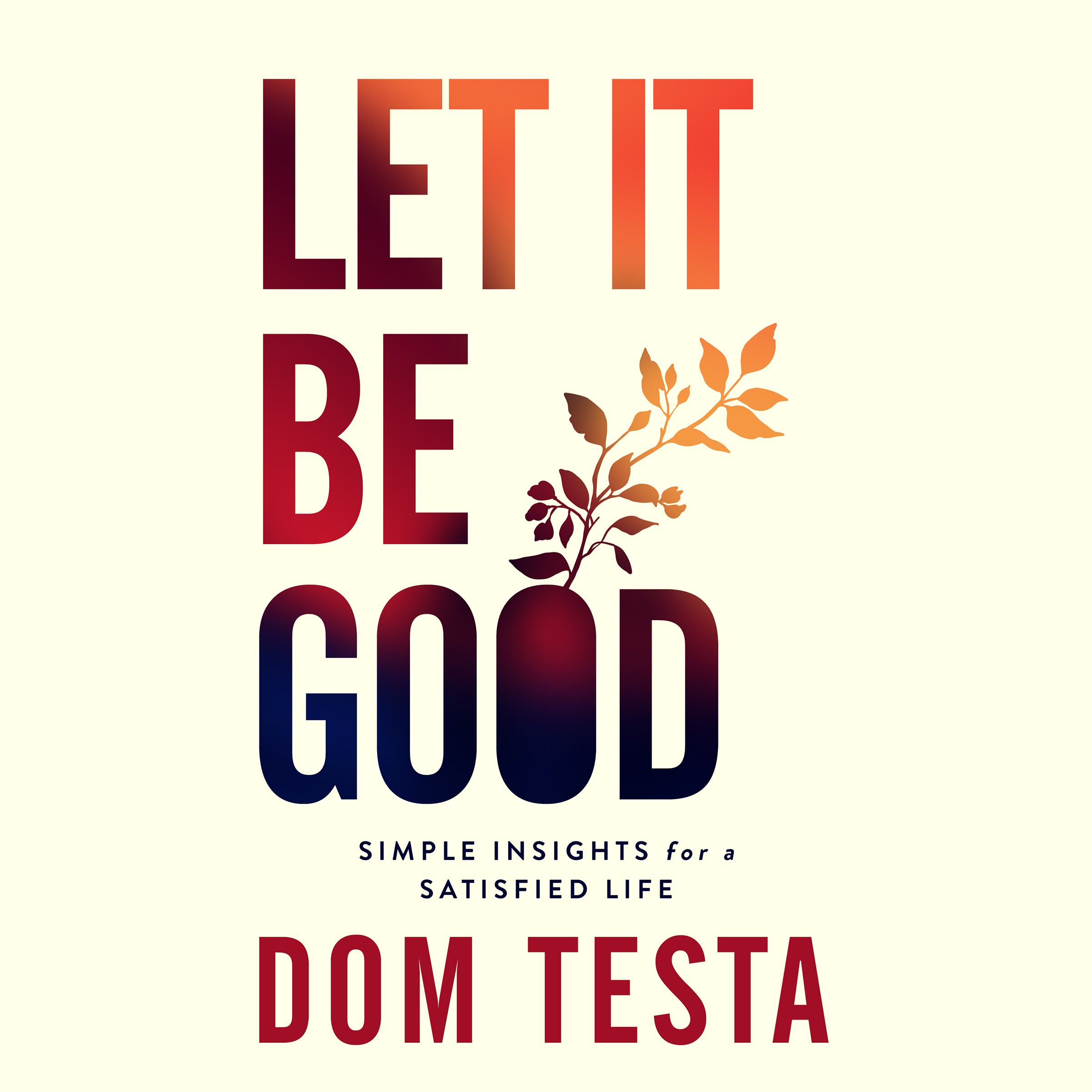 Let It Be Good: Simple Insights for a Satisfied Life – Dom Testa